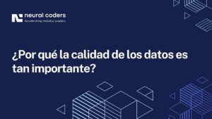 ¿Qué es la calidad de datos y por qué es tan importante? - Neural Coders